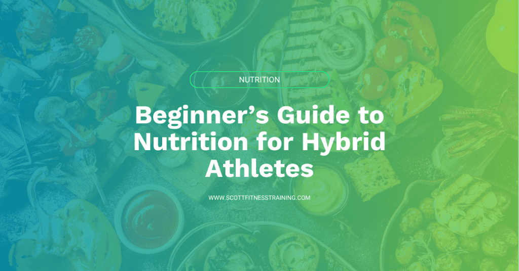 Beginner’s Guide to Nutrition for Hybrid Athletes - Scott Fitness Training